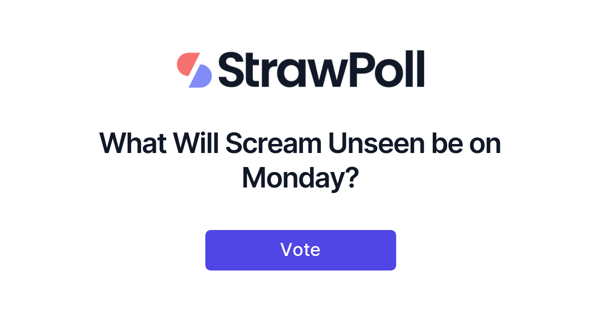What Will Scream Unseen be on Monday? - StrawPoll