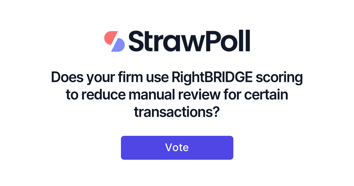 Does your firm use RightBRIDGE scoring to reduce manual review for certain transactions? - StrawPoll