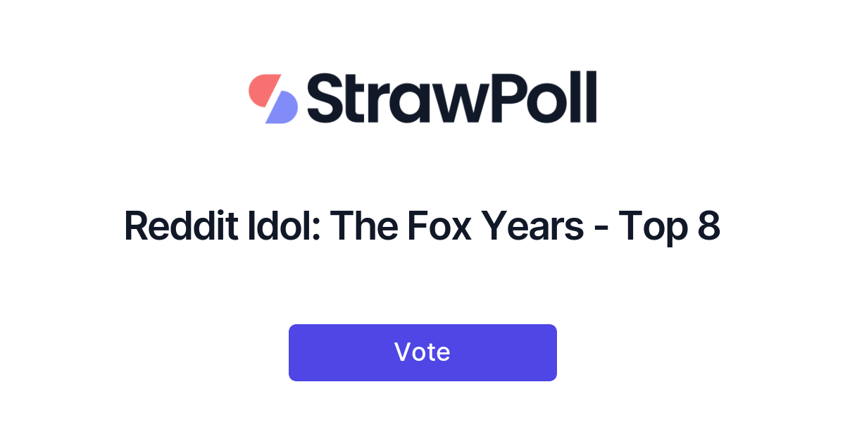 Reddit Idol: The Fox Years - Top 8 - StrawPoll