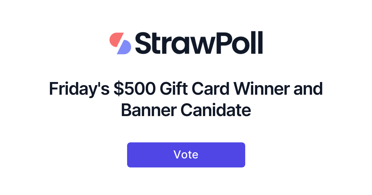 Friday's $500 Gift Card Winner and Banner Canidate - StrawPoll