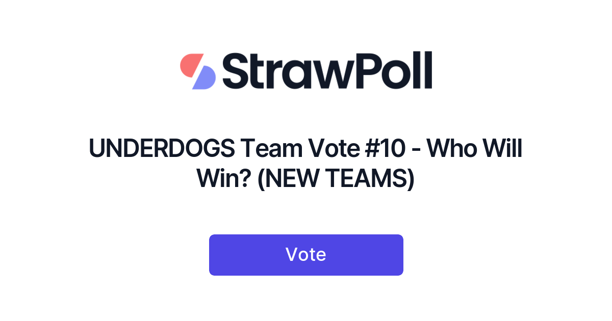 UNDERDOGS Team Vote #10 - Who Will Win? (NEW TEAMS) - StrawPoll.com