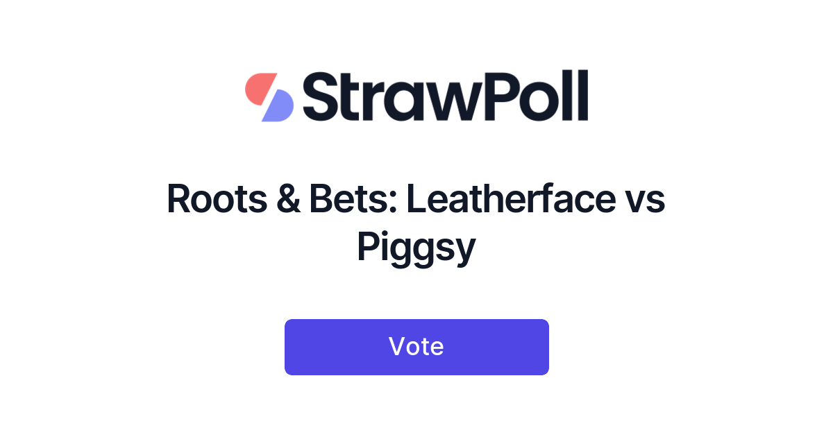 Roots & Bets: Leatherface vs Piggsy - Online Poll - StrawPoll.com