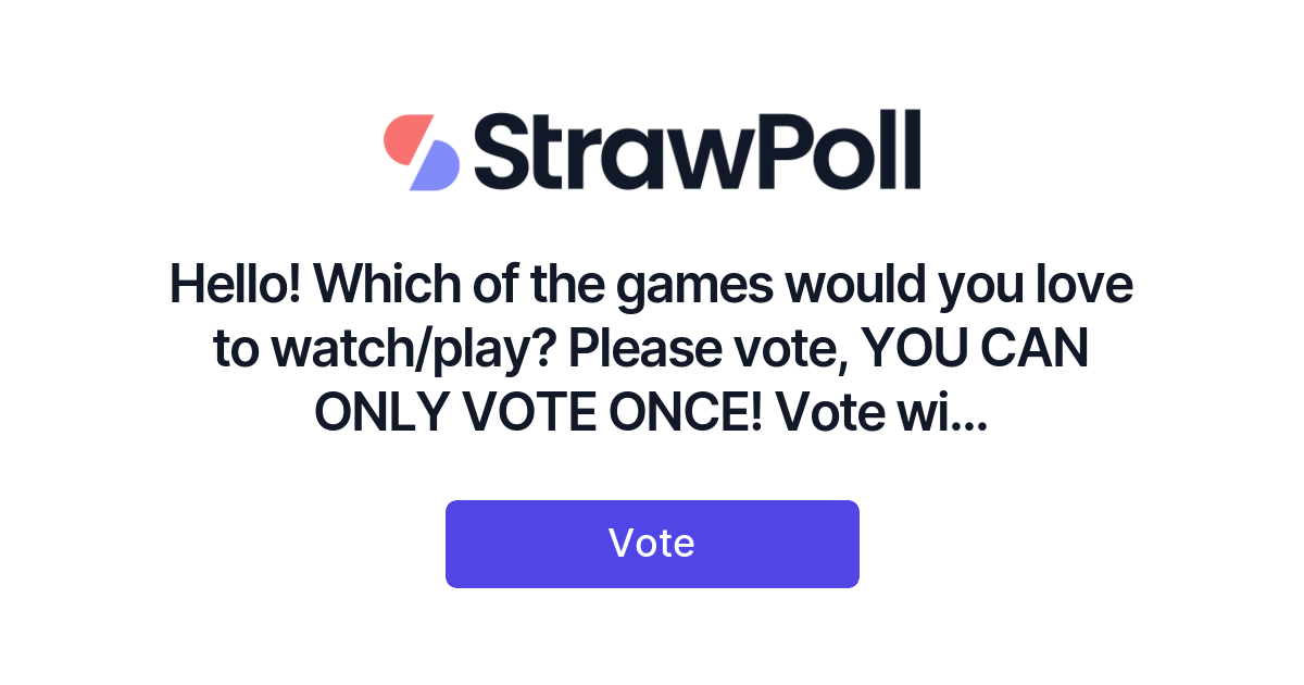 Hello! Which of the games would you love to watch/play? Please vote ...