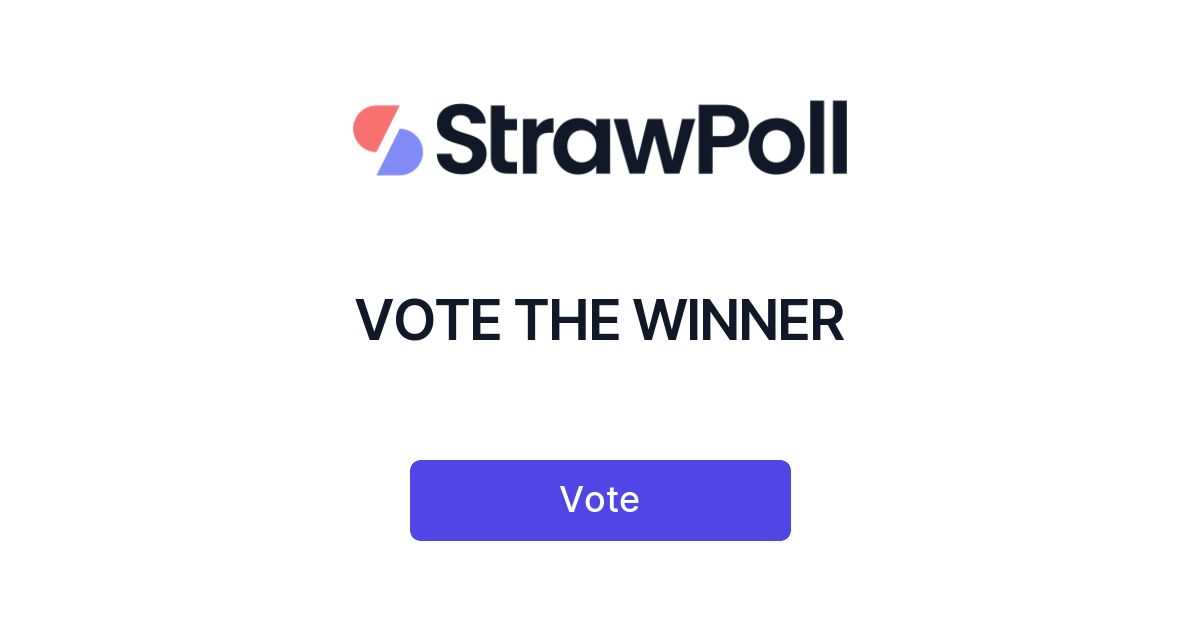 VOTE THE WINNER | Straw Poll