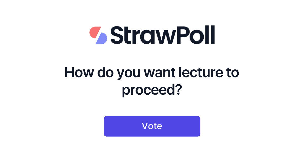 How do you want lecture to proceed? | Straw Poll
