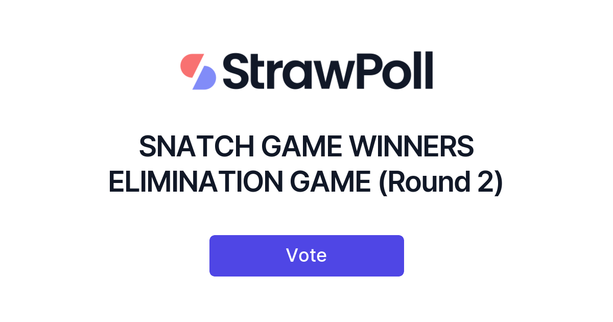 SNATCH GAME WINNERS ELIMINATION GAME (Round 2) - StrawPoll