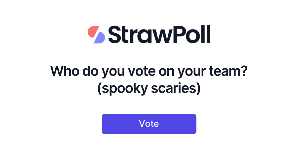 Who do you vote on your team? (spooky scaries) - StrawPoll